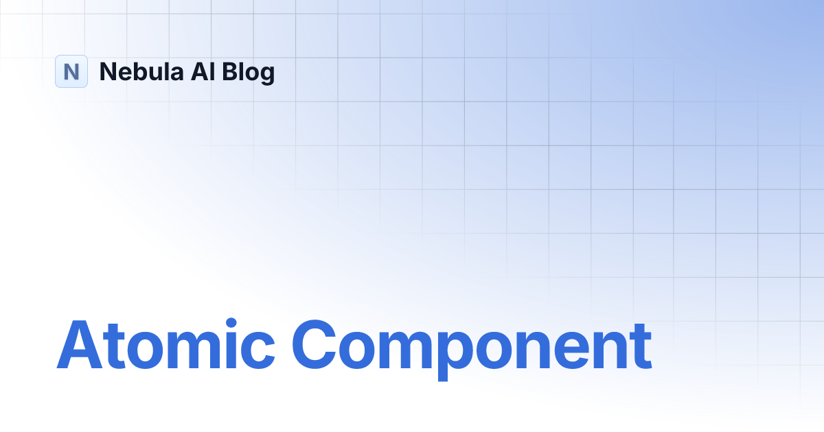 Atomic Component | Nebula AI Blog
